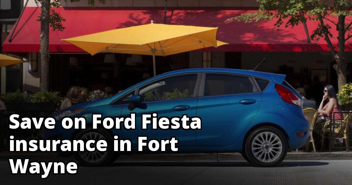 Ford Fiesta Insurance Rates in Fort Wayne, IN
